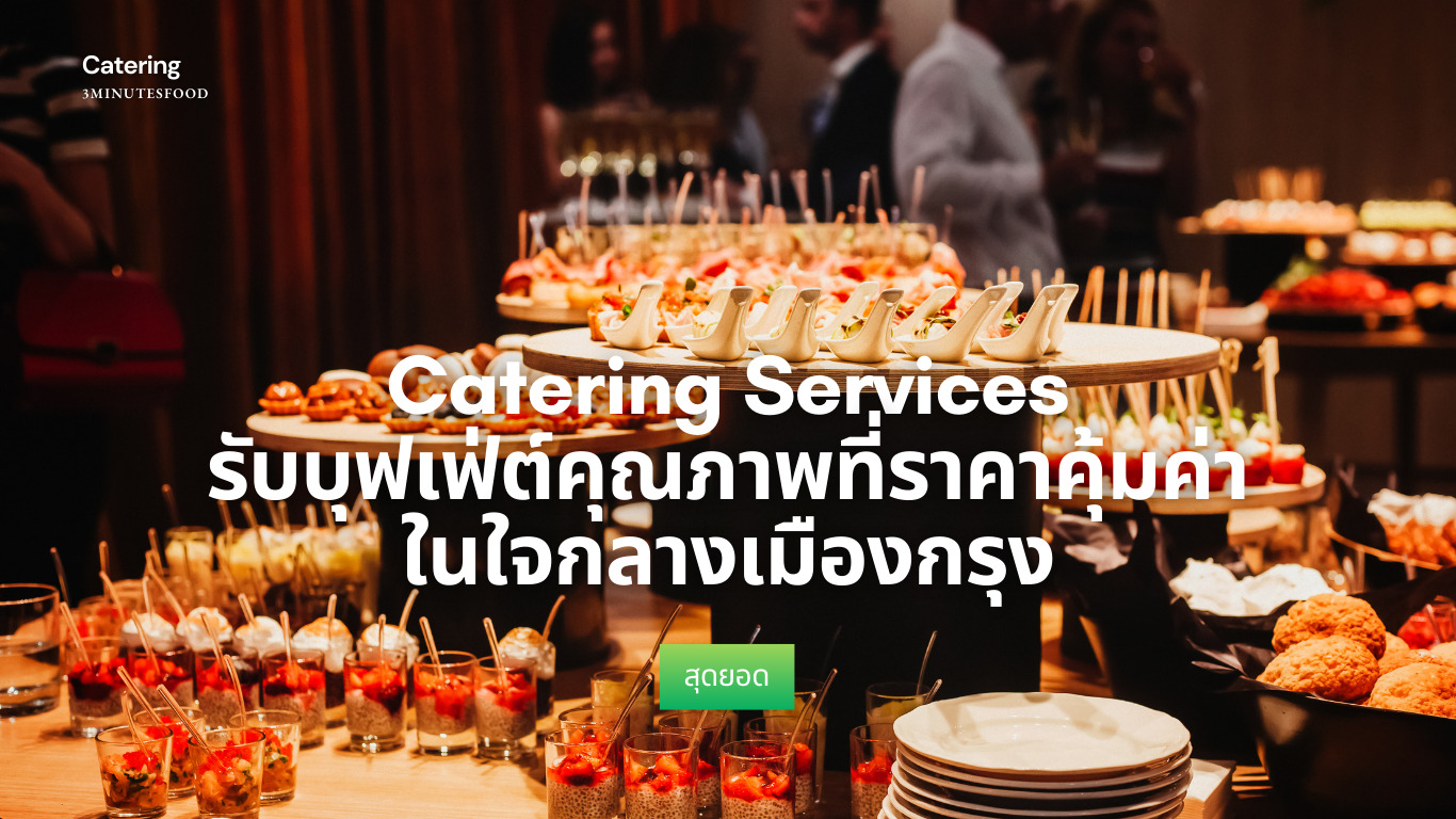 สุดยอด Catering Services รับจัดบุฟเฟ่ต์ใจกลางเมืองกรุงเทพ